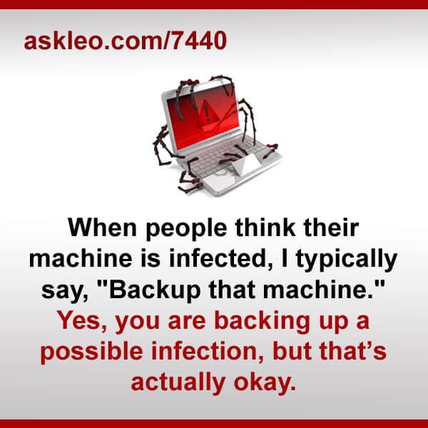 When people think their machine is infected, I typically say, "Back up ...